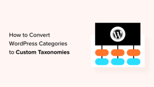 How to Convert WordPress Categories to Custom Taxonomies