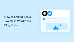 How to Embed Actual Tweets in WordPress Blog Posts (Easy)